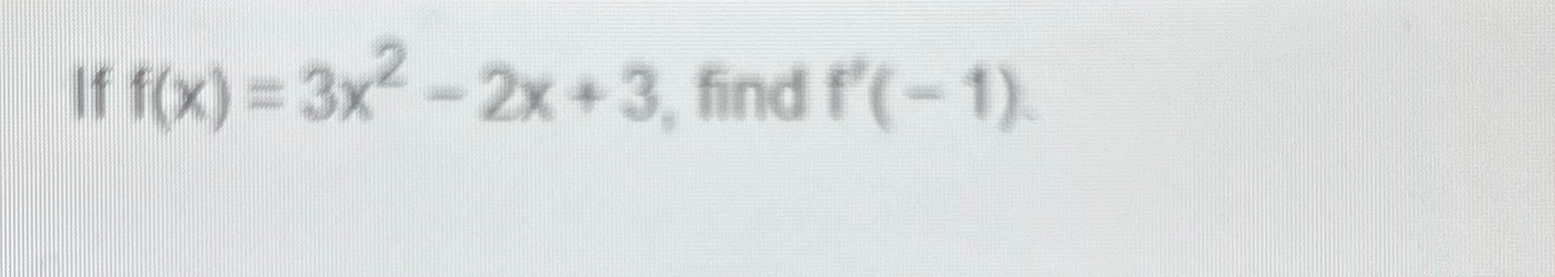 Solved If f(x)=3x2-2x+3, ﻿find f'(-1) | Chegg.com