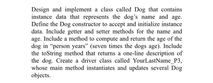 Solved Design and implement a class called Dog that contains | Chegg.com