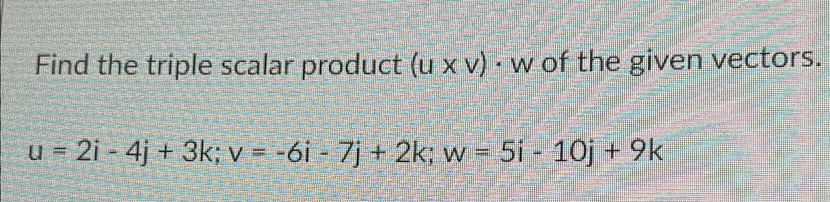 Solved Find the triple scalar product (u×v)*w ﻿of the given | Chegg.com