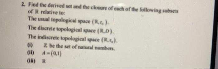 Solved 2. Find the derived set and the closure of each of | Chegg.com