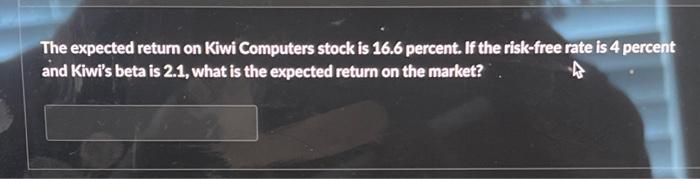 Solved The expected return on Kiwi Computers stock is 16.6 | Chegg.com