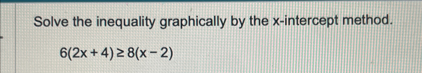 Solved Solve the inequality graphically by the x-intercept | Chegg.com