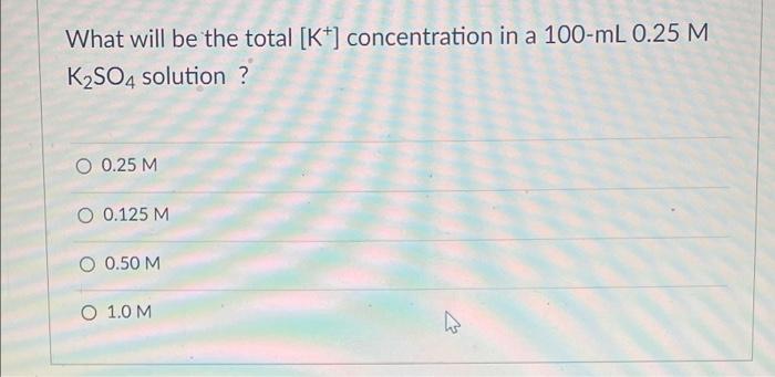 Solved What will be the total [K+] concentration in a 100-mL | Chegg.com