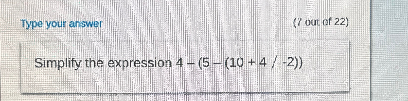 Solved Type your answer(7 ﻿out of 22)Simplify the expression | Chegg.com