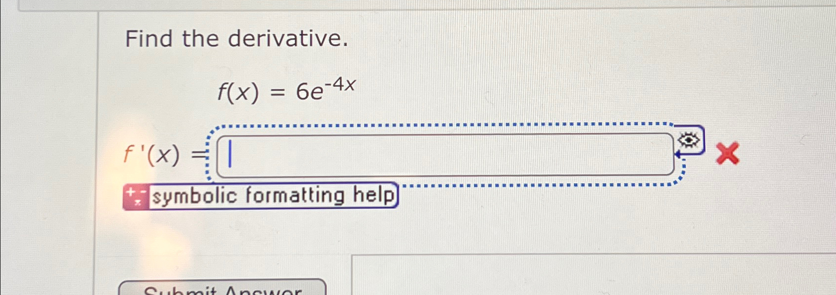 Solved Find the derivative.f(x)=6e-4xf'(x)=symbolic | Chegg.com