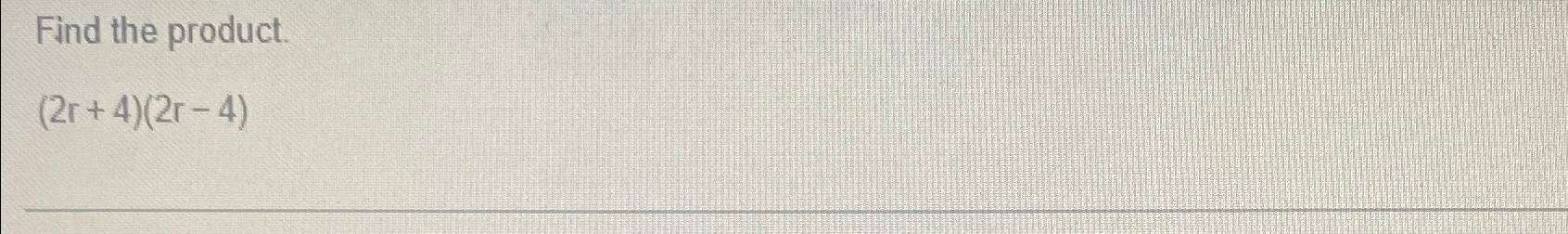 Solved Find the product.(2r+4)(2r-4) | Chegg.com