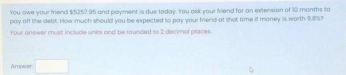 Solved You owe your friend $5257.95 and payment is due | Chegg.com