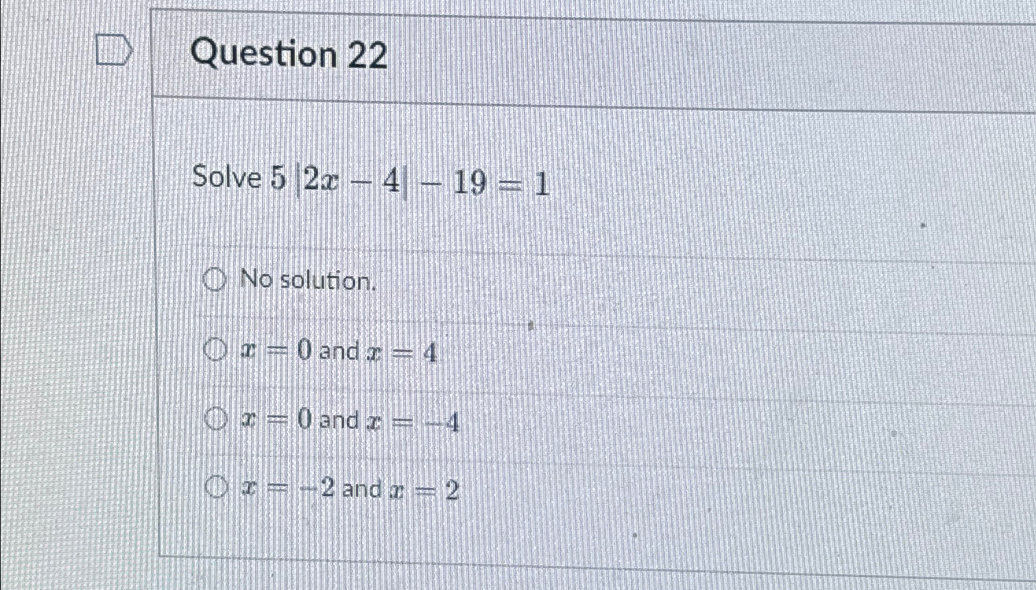 Solved Question 22Solve 5|2x-4|-19=1No solution.x=0 ﻿and | Chegg.com