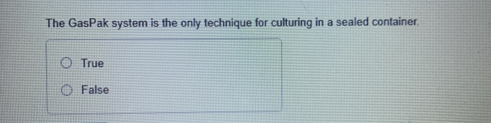 Solved The GasPak system is the only technique for culturing | Chegg.com