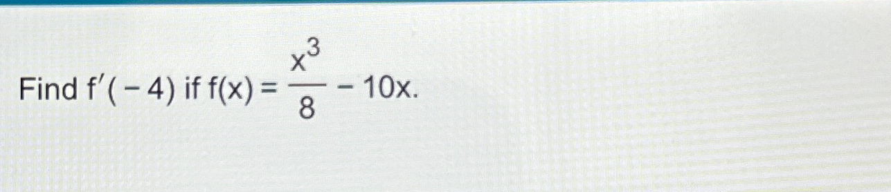 Solved Find f'(-4) ﻿if f(x)=x38-10x | Chegg.com
