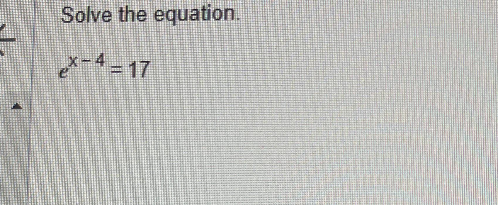 Solved Solve the equation.ex-4=17 | Chegg.com