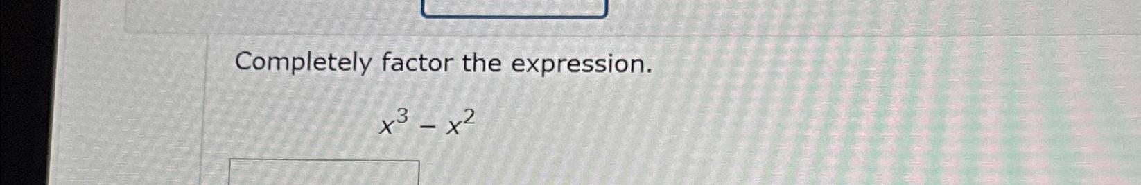 Solved Completely factor the expression.x3-x2 | Chegg.com