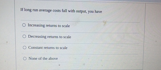 Solved If long run average costs fall with output, you | Chegg.com
