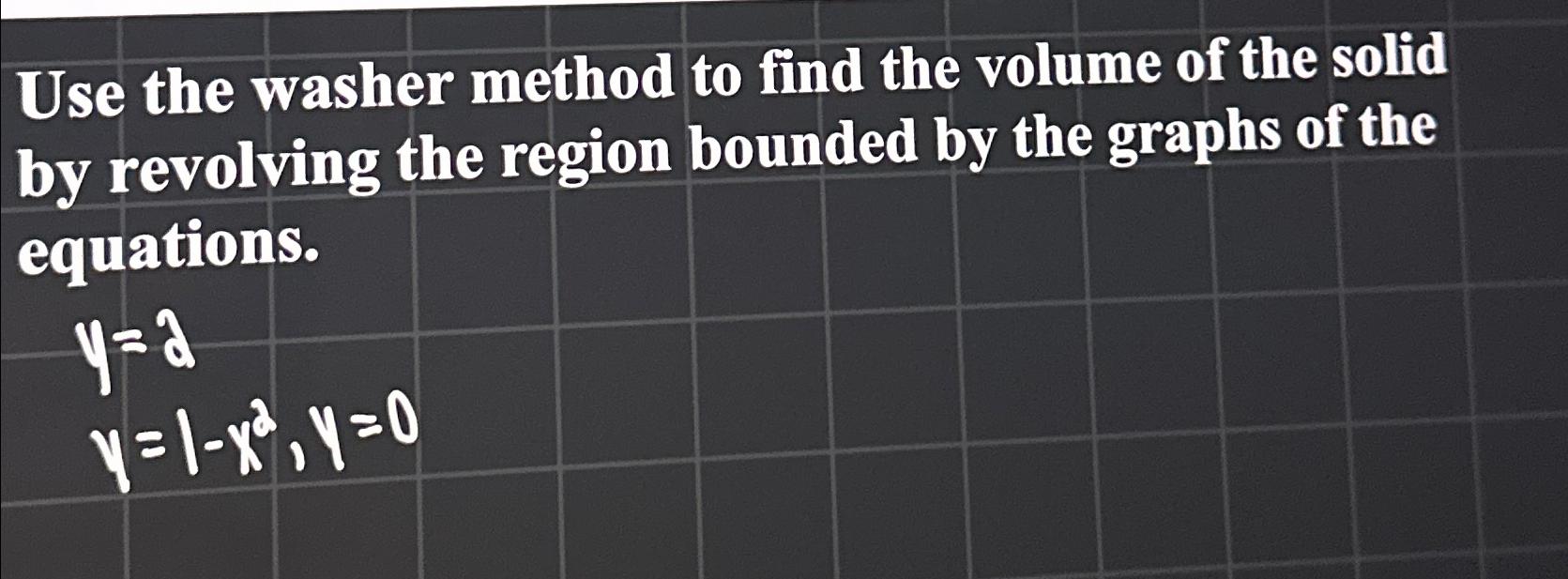 Solved Use the washer method to find the volume of the solid | Chegg.com