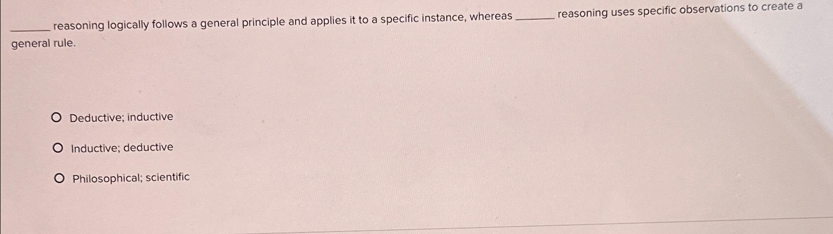Solved reasoning logically follows a general principle and | Chegg.com