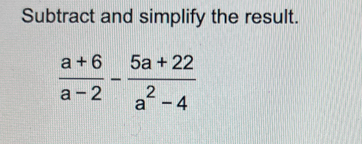 Solved Subtract and simplify the result.a+6a-2-5a+22a2-4 | Chegg.com