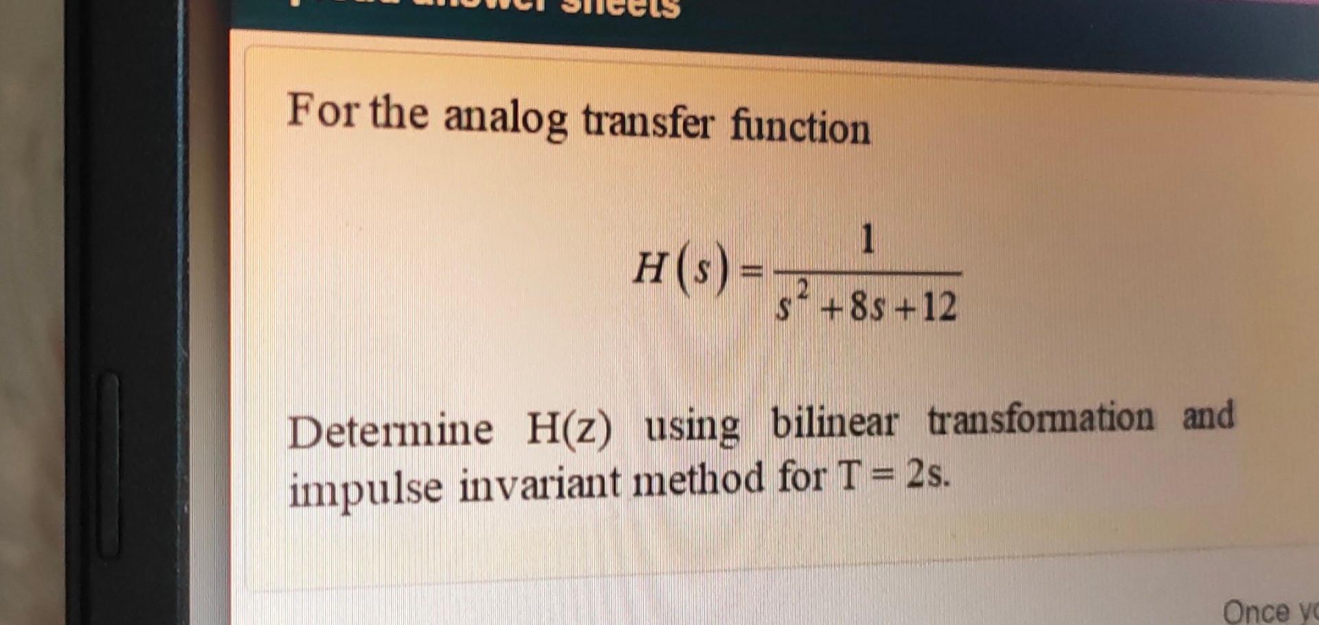 Solved For the analog transfer function 1 H(s) = 52 +85 +12 | Chegg.com