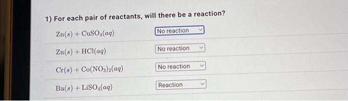 Solved 1) For each pair of reactants, will there be a | Chegg.com