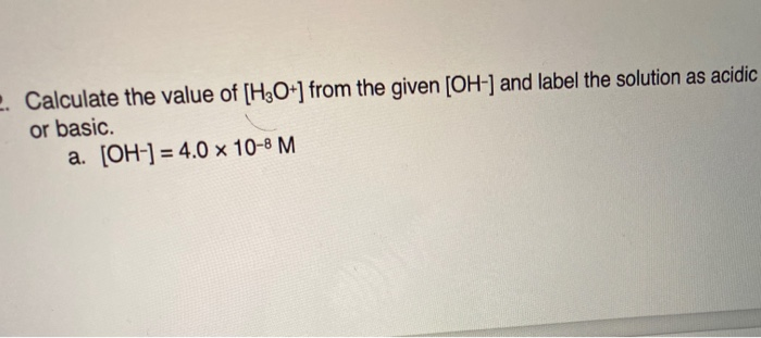 Solved Calculate the value of [H3O+] from the given [OH-] | Chegg.com