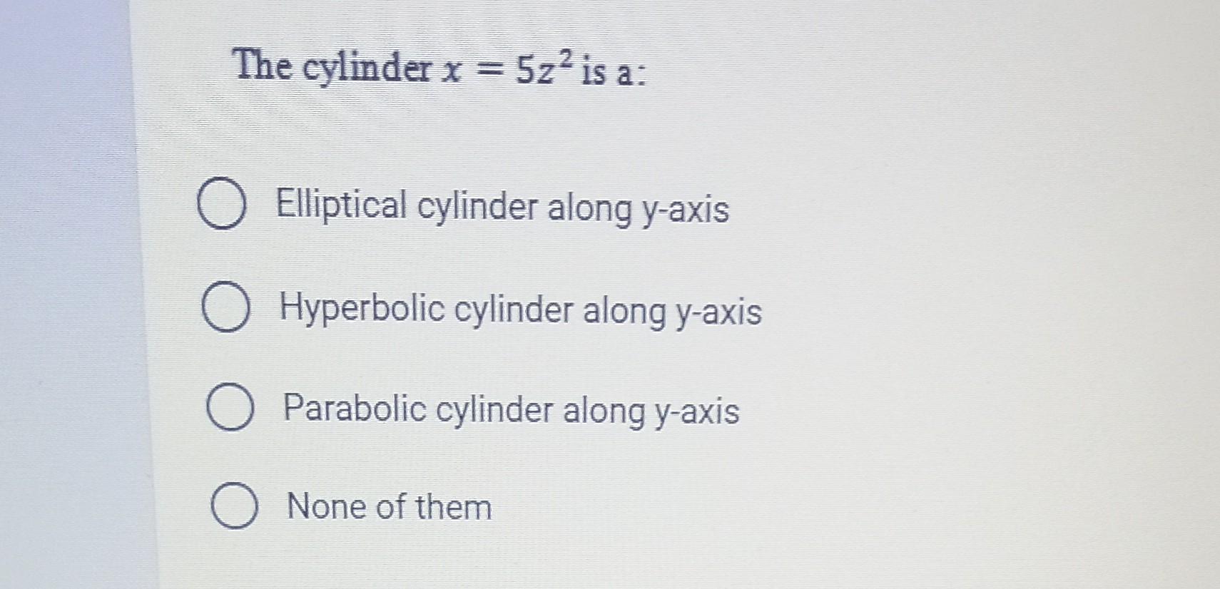 Solved The cylinder x=5z2 is a : Elliptical cylinder along | Chegg.com