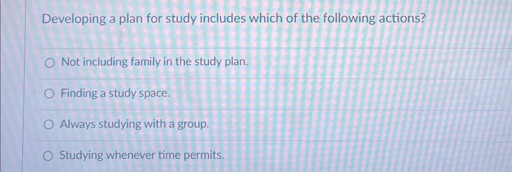 Solved Developing a plan for study includes which of the | Chegg.com