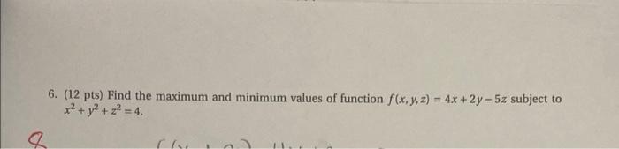 Solved 6. (12 pts) Find the maximum and minimum values of | Chegg.com