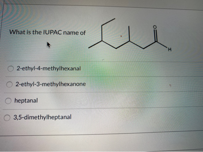 Solved What is the IUPAC name of H 2-ethyl-4-methylhexanal | Chegg.com