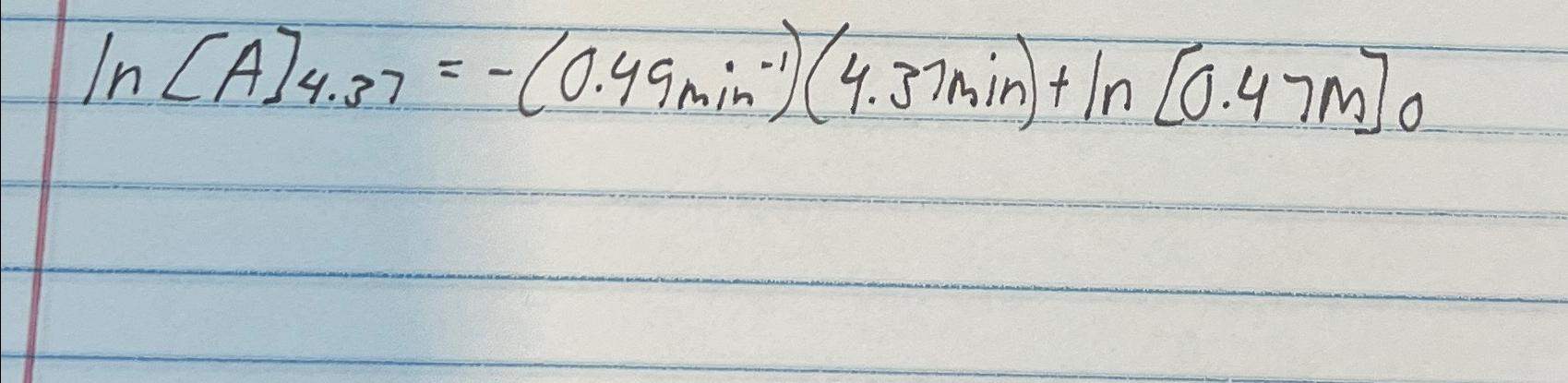 Solved ln[A]4.37=-(0.49min-1)(4.37min)+ln[0.47m]0 | Chegg.com