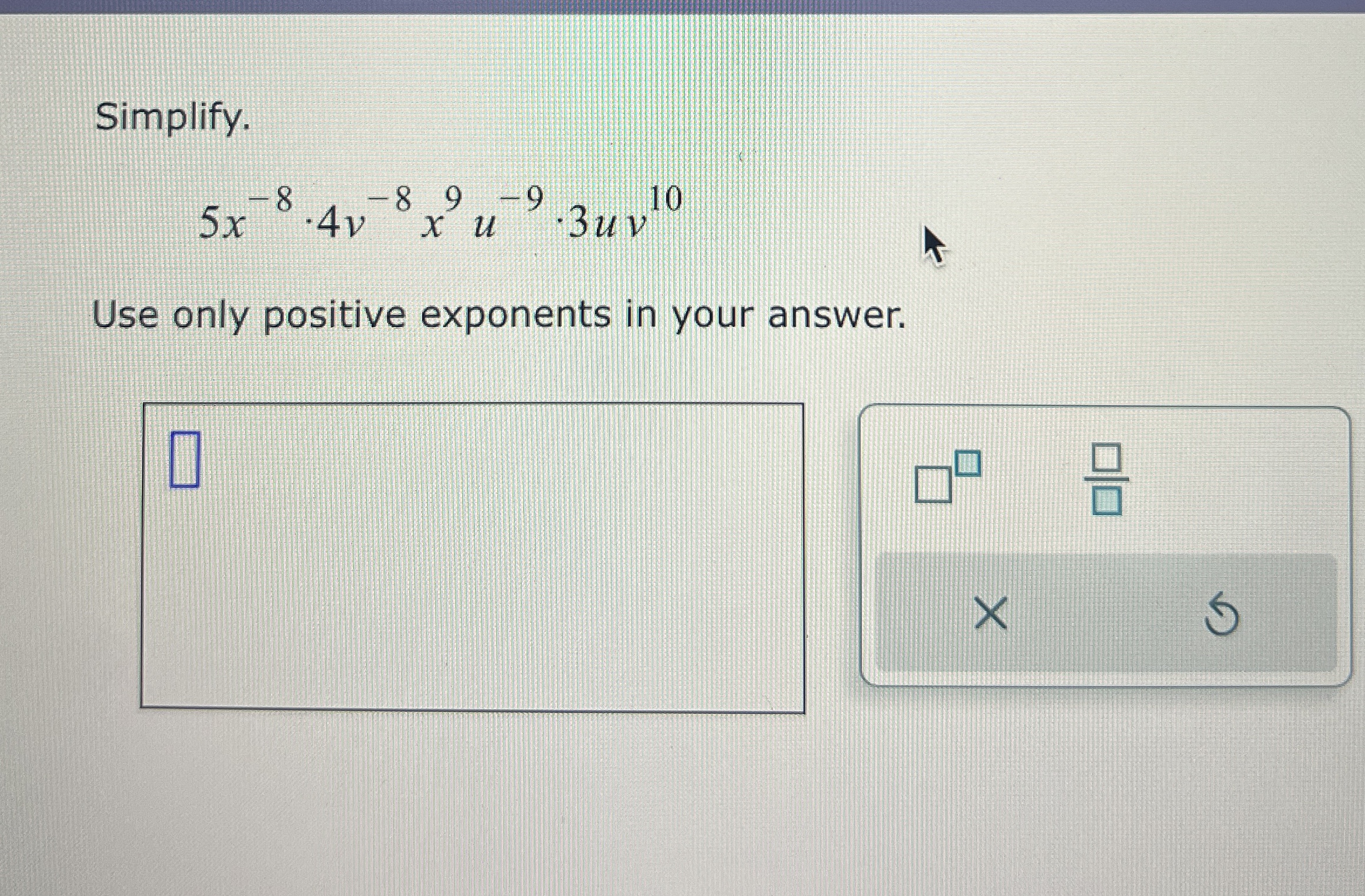 Solved Simplify.5x-8*4v-8x9u-9*3uv10Use only positive | Chegg.com