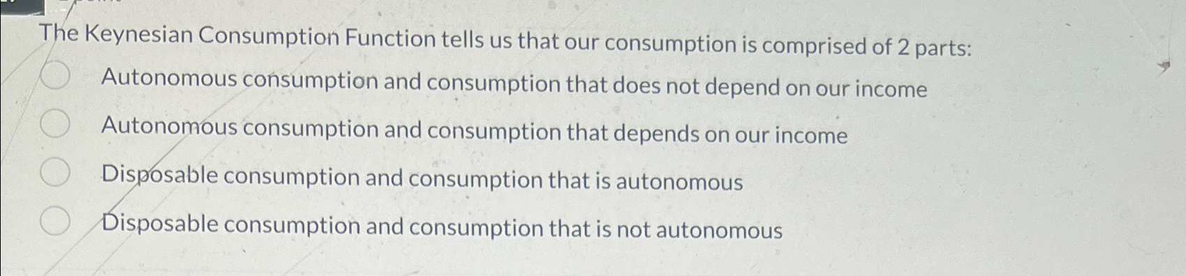 Solved The Keynesian Consumption Function tells us that our | Chegg.com