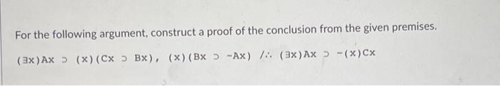 Solved For the following argument, construct a proof of the | Chegg.com