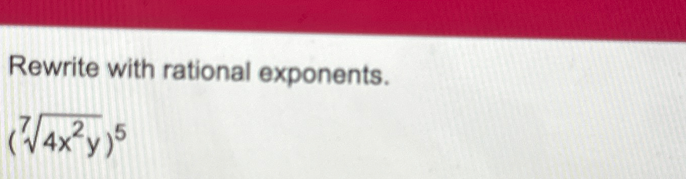 Solved Rewrite with rational exponents.(4x2y7)5 | Chegg.com