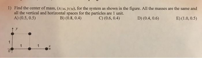 Solved 1) Find the center of mass, (XCM, YCM), for the | Chegg.com