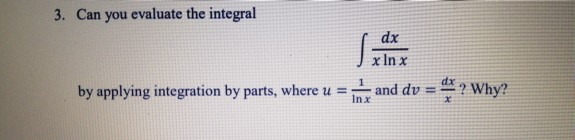 Solved 3. Can you evaluate the integral dx x In x 1 by | Chegg.com