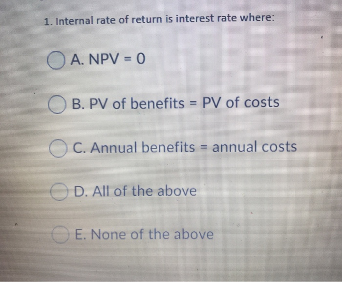 Solved 1. Internal rate of return is interest rate where: | Chegg.com