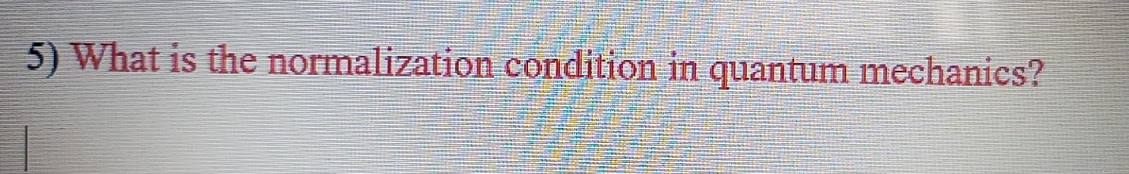 Solved 5) What is the normalization condition in quantum | Chegg.com
