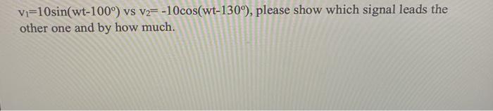 Solved Vi=10sin(wt-100º) vs V2= -10cos(wt-130%), please show | Chegg.com