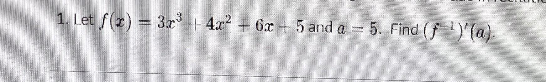 Solved 1. Let f(x)=3x3+4x2+6x+5 and a=5. Find (f−1)′(a). | Chegg.com