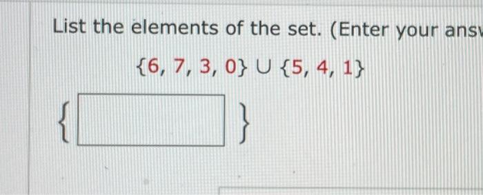Solved List the elements of the set. {6, 7, 3, 0} U {5, 4, | Chegg.com