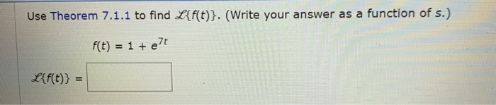 Solved Use Theorem 7.1.1 to find L{f(t)}. (Write your answer | Chegg.com