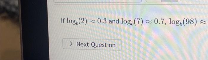 Solved If logb(2)≈0.3 and logb(7)≈0.7,logb(98)≈ | Chegg.com