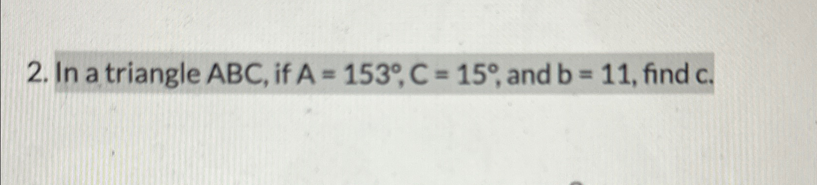 Solved In a triangle ABC, if A=153°,C=15°, ﻿and b=11, ﻿find | Chegg.com