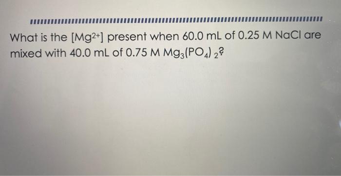Solved What is the [Mg2+] present when 60.0 mL of 0.25MNaCl | Chegg.com