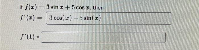 Solved If f(x) = 3 sin x + 5 cosa, then f'(x) = 3 cos(x) - 5 | Chegg.com