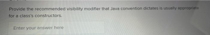 Solved Provide the recommended visibility modifier that Java | Chegg.com