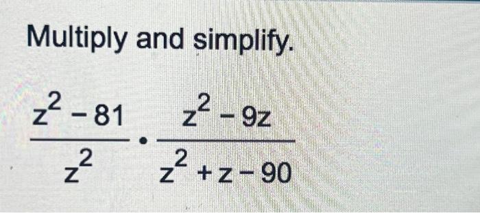 Solved Multiply and simplify. z2z2−81⋅z2+z−90z2−9z | Chegg.com