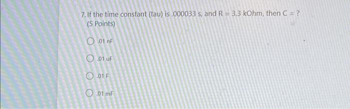 Solved 7. If the time constant (tau) is.000033 s, and R = | Chegg.com