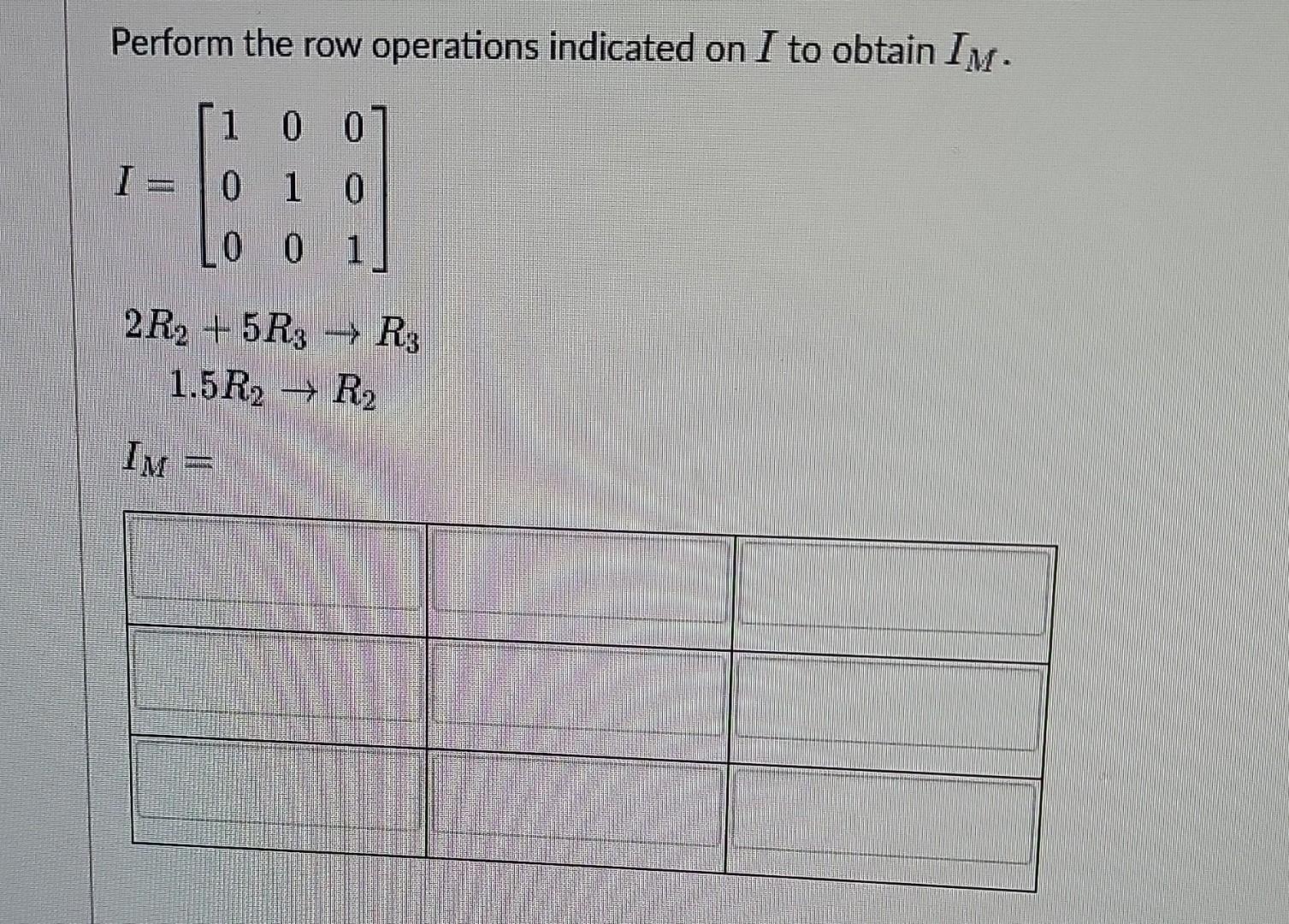 Solved Perform the row operations indicated on I to obtain | Chegg.com