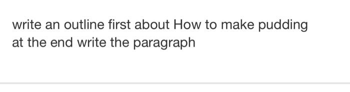 Solved write an outline first about How to make pudding at | Chegg.com