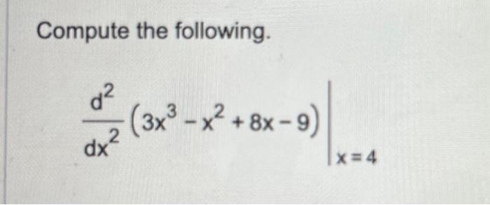Solved Compute the following. dx2d2(3x3−x2+8x−9)∣∣x=4 | Chegg.com